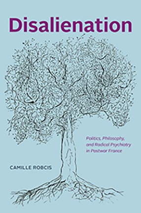 Disalienation: Politics, Philosophy, and Radical Psychiatry in Postwar ...